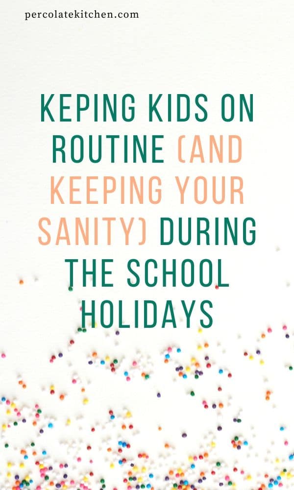 How to Keep a Routine (and Stay Sane) During the School Holidays